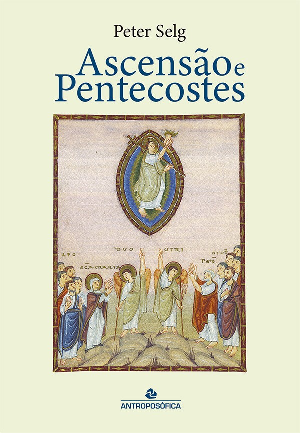 ASCENSÃO E PENTECOSTES - Peter Selg :: Editora Antroposófica